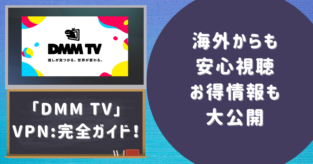 「dmm tv vpn」完全ガイド！海外からも安心視聴、お得情報も大公開